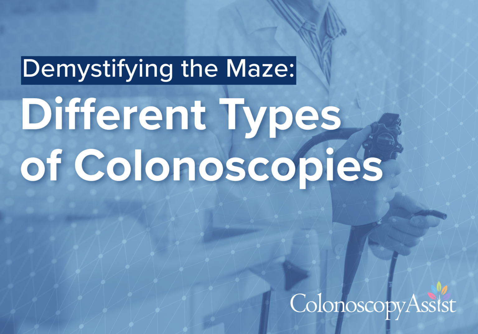 Demystifying the Maze: Different Types of Colonoscopies and Their ...