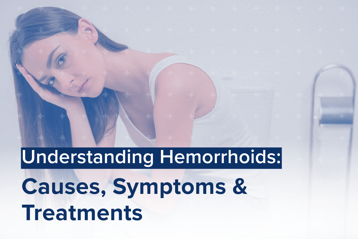 Understanding Hemorrhoids : Causes, Symptoms & Treatments